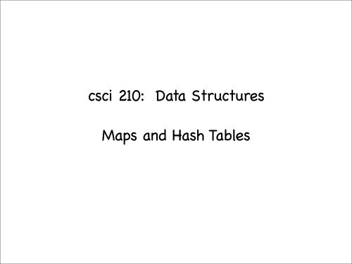 csci 210: Data Structures Maps and Hash Tables csci 210: Data Structures Maps and Hash Tables