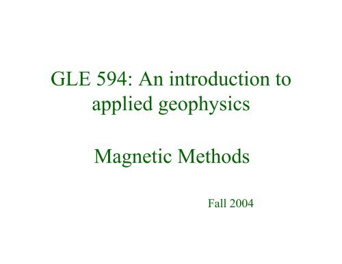 GLE 594: An introduction to applied geophysics Magnetic Methods
