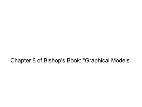 Chapter 8 of Bishop's Book: “Graphical Models”
