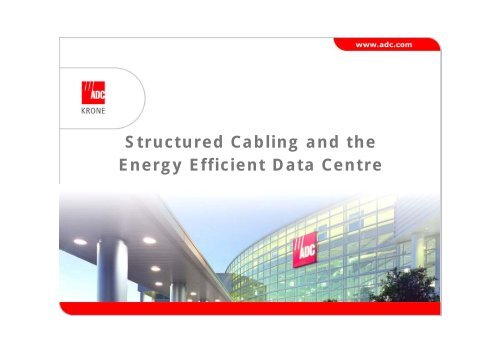 Structured Cabling and the Energy Efficient Data Centre - ADC Krone