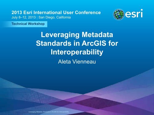 Leveraging Metadata Standards in ArcGIS for Interoperability - Esri