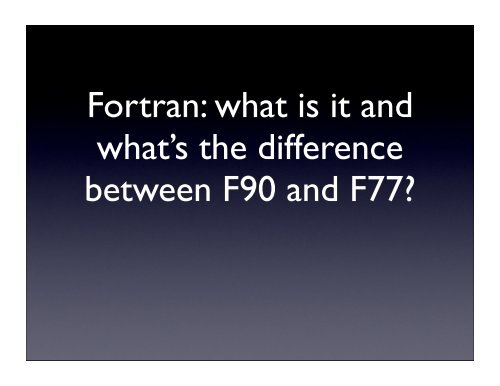 Fortran: what is it and what's the difference between F90 and F77?