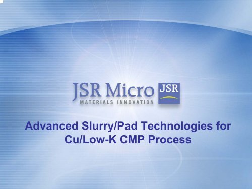 Advanced Slurry/Pad Technologies for Cu/Low-K CMP Process