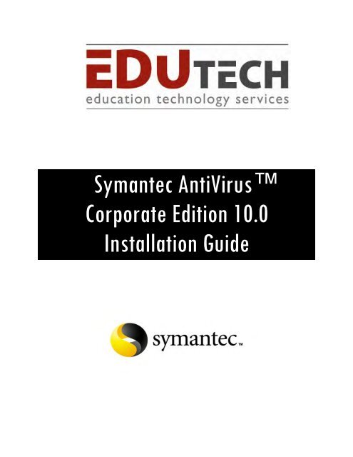 Symantec AntiVirus™ Corporate Edition 10.0 Installation ... - EduTech