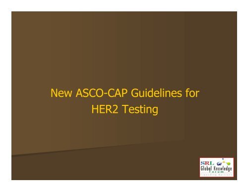 New ASCO-CAP Guidelines for HER2 Testing - Srl