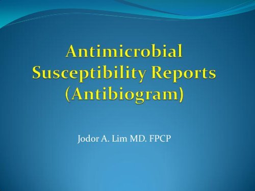 Antibiogram by Dr Jodor A Lim - Philippine College of Physicians