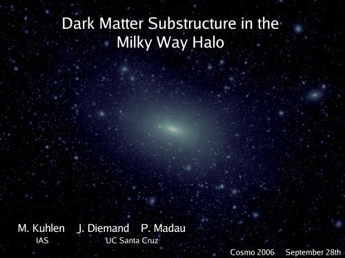 Dark Matter Substructure in the Milky Way Halo - cosmo 06 Dark Matter Substructure in the Milky Way Halo - cosmo 06