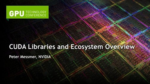 CUDA Libraries and Ecosystem Overview - GPU Technology ...