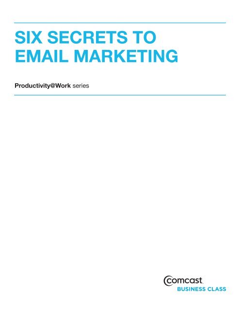 SIX SECRETS TO EMAIL MARKETING - Comcast Business