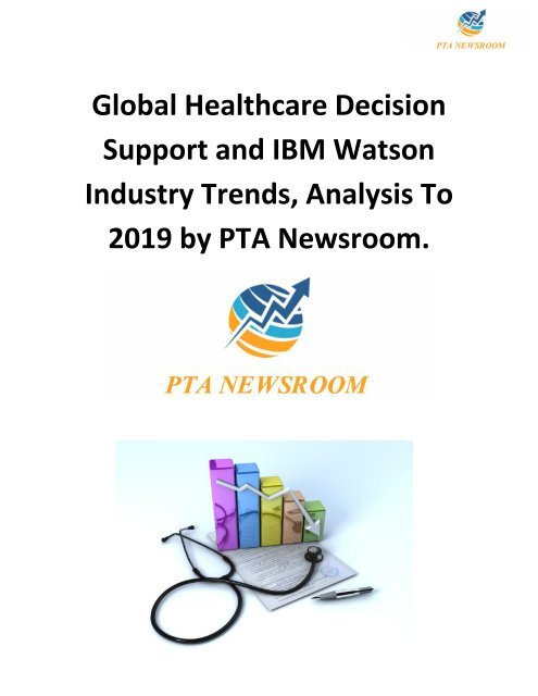 Global Healthcare Decision Support and IBM Watson Industry Trends, Analysis To 2019 by PTA Newsroom.