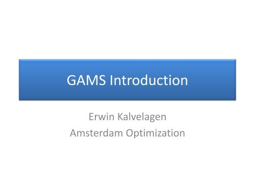 GAMS Introduction - Amsterdam Optimization Modeling Group