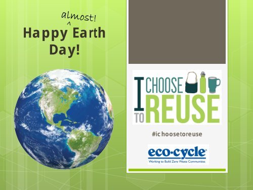 View our I Choose to Reuse Earth Day presentation - Eco-Cycle