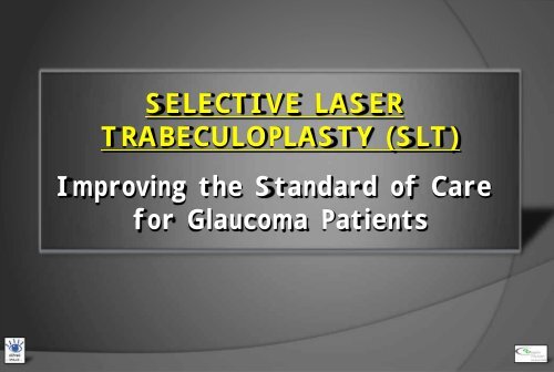 SELECTIVE LASER TRABECULOPLASTY (SLT) Improving the ...
