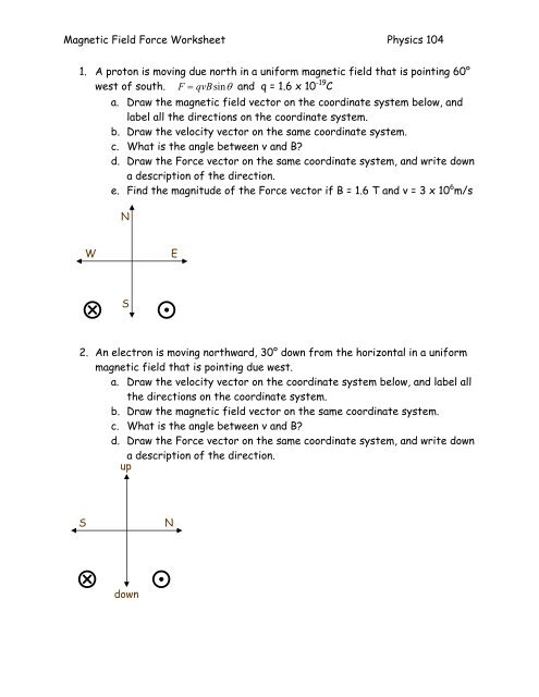 Magnetic Field Force Worksheet Physics 104 1. A proton is moving ...
