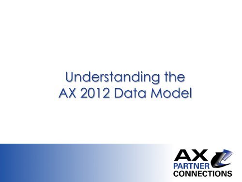Understanding the AX 2012 Data Model - AXUG