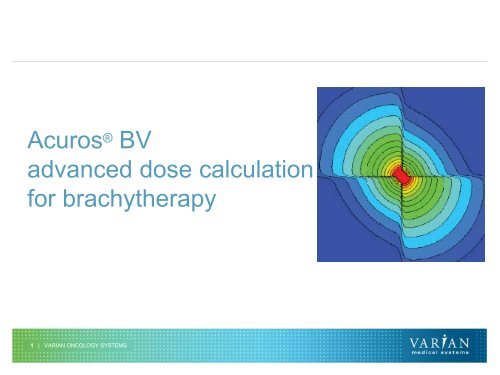 Acuros® BV advanced dose calculation for brachytherapy - Varian