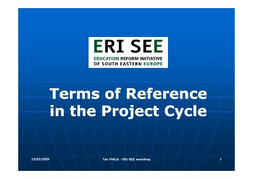 Terms of Reference Terms of Reference in the Project Cycle - ERI SEE