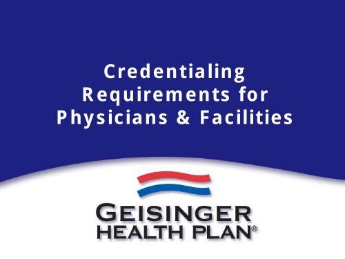 Credentialing Overview - Geisinger Health Plan