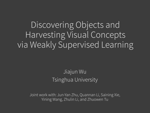 Discovering Objects and Harvesting Visual Concepts via ... - Jiajun Wu