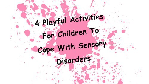 4 Playful Activities For Children To Cope With Sensory Disorders