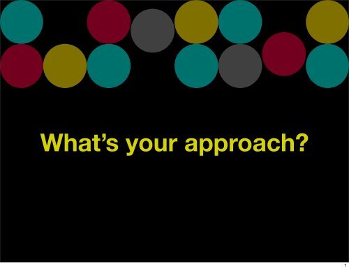 What’s your approach?