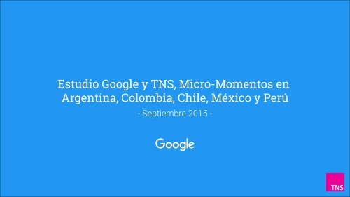 Estudio Google y TNS Micro-Momentos en Argentina Colombia Chile México ...