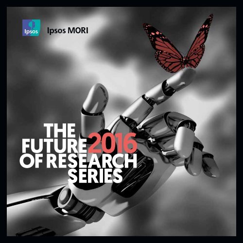 IPSOS MORI’S 2016 FUTURE OF RESEARCH SERIES