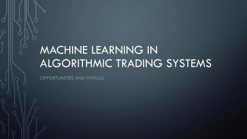MACHINE LEARNING IN ALGORITHMIC TRADING SYSTEMS MACHINE LEARNING IN ALGORITHMIC TRADING SYSTEMS
