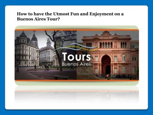 Fun and Enjoyment on a Buenos Aires Tour