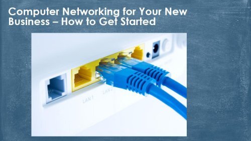 Computer Networking for Your New Business – How to Get Start