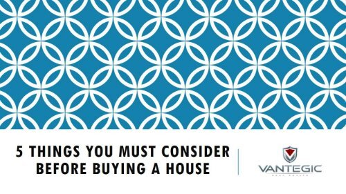 5 Things You Must Consider Before Buying a House 5 Things You Must Consider Before Buying a House