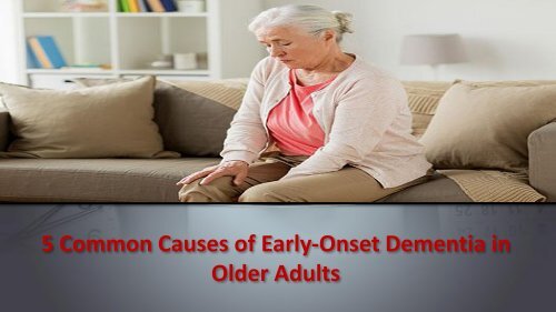 5 Common Causes of Early-Onset Dementia in Older Adults