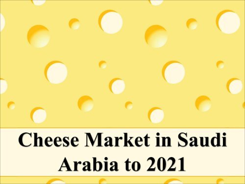 Cheese Market in Saudi Arabia to 2021