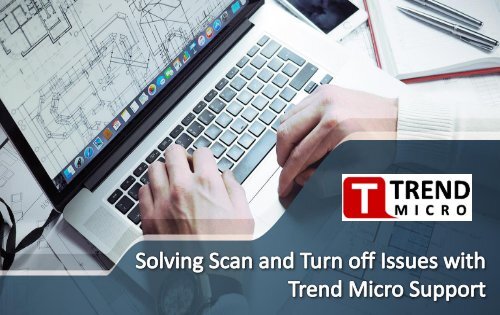 Solving Scan and Turn off Issues with Trend Micro Support