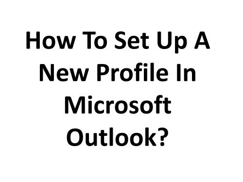 Easy Steps To Set Up A New Profile In Microsoft Outlook