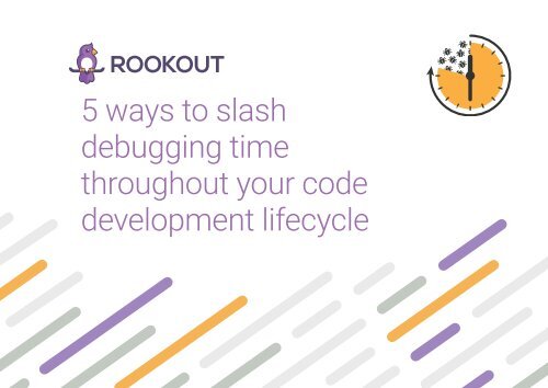 5 ways to slash debugging time throughout your code development lifecycle