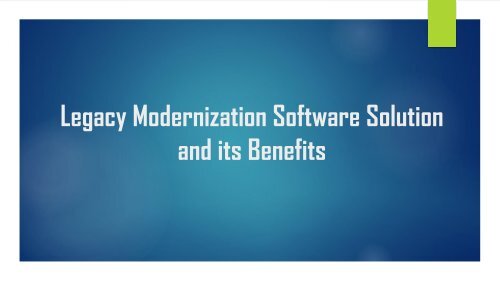What is legacy modernization solution and its benefits?