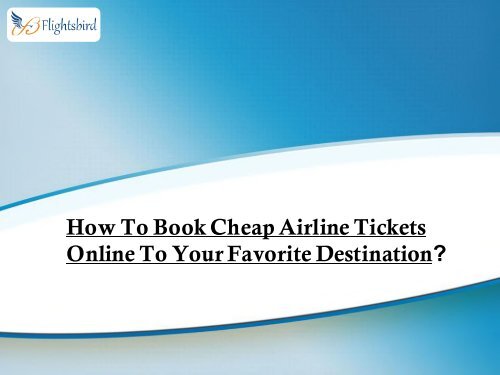 How To Book Cheap Airline Tickets Online To Your Favorite Destination