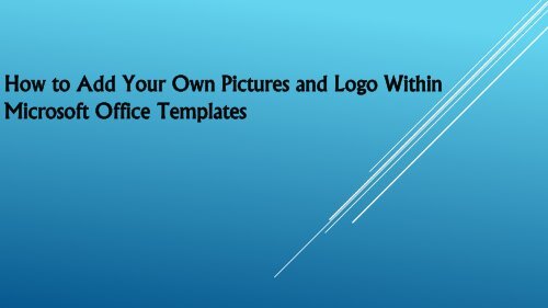 How to Add Your Own Pictures and Logo Within Microsoft Office Templates
