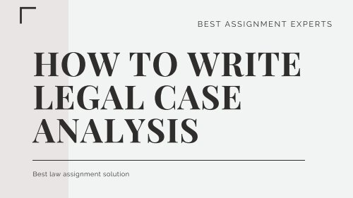 HOW TO WRITE LEGAL CASE ANALYSIS best assignment experts-converted