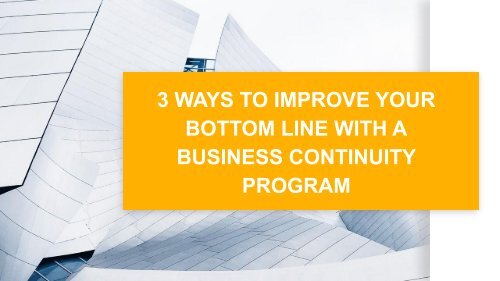 3 WAYS TO IMPROVE YOUR BOTTOM LINE WITH A BUSINESS CONTINUITY PROGRAM
