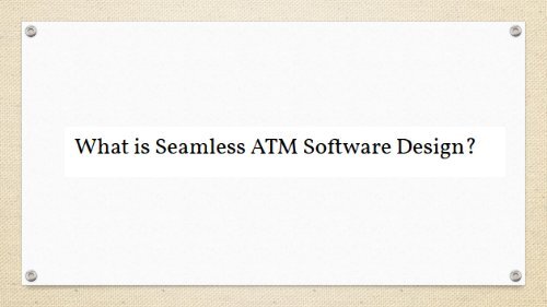 What is Seamless ATM Software Design