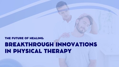 The Future of Healing: Breakthrough Innovations in Physical Therapy