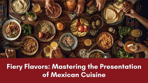 Fiery Flavors: Mastering the Presentation of Mexican Cuisine Fiery Flavors: Mastering the Presentation of Mexican Cuisine