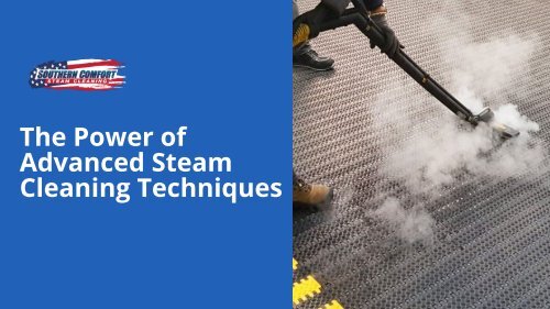 The Power of Advanced Steam Cleaning Techniques